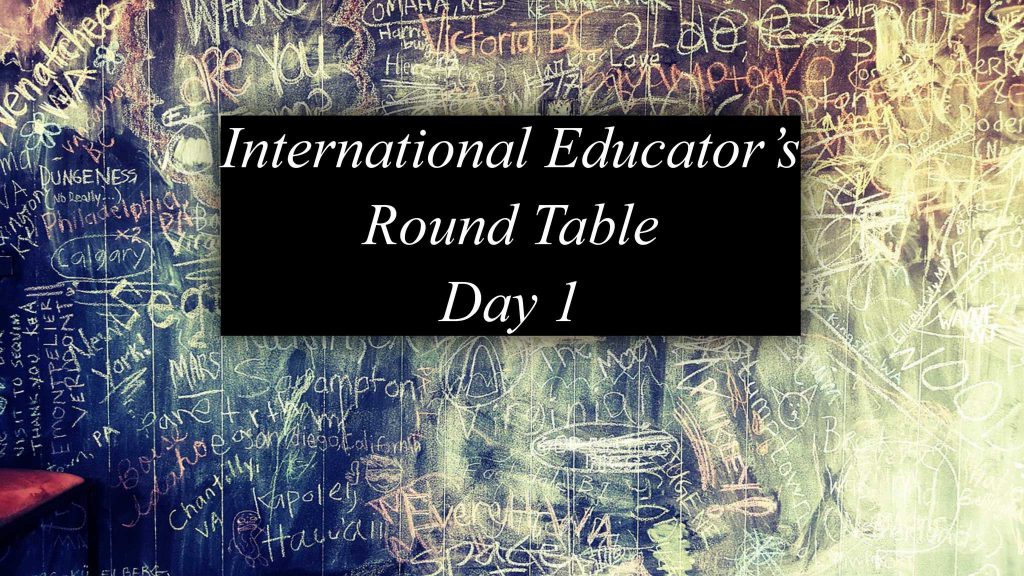 International Educator’s Round Table Day 1, Deciphered